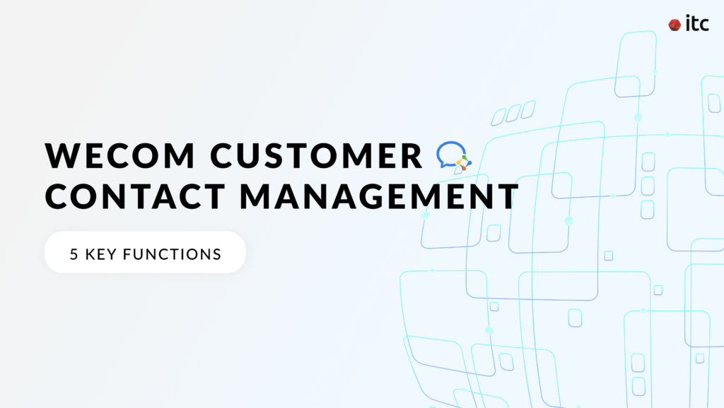 5 Key Functions for WeCom Customer Contact Management - IT Consultis